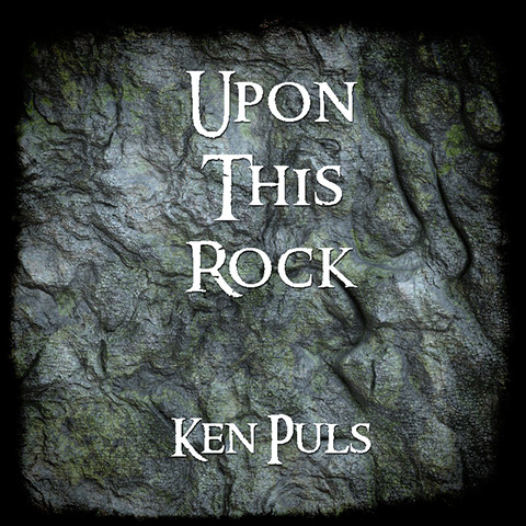 Upon This Rock | Ken Puls Music